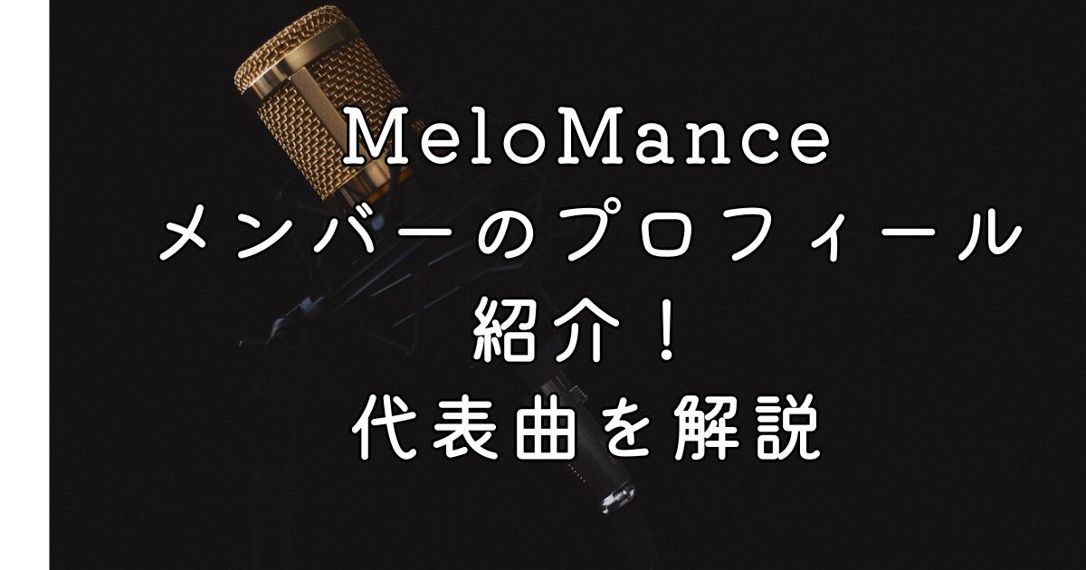 MeloManceメンバーのプロフィールを紹介！代表曲を解説 | ポケットの中のヒント