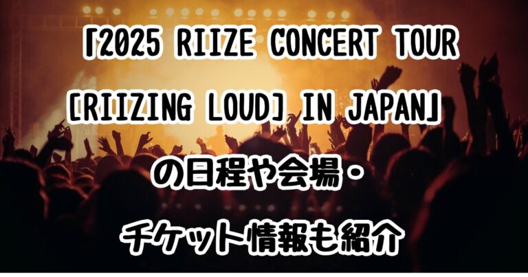 「2025 RIIZE CONCERT TOUR [RIIZING LOUD] IN JAPAN」の日程や会場・チケット情報も紹介 ...